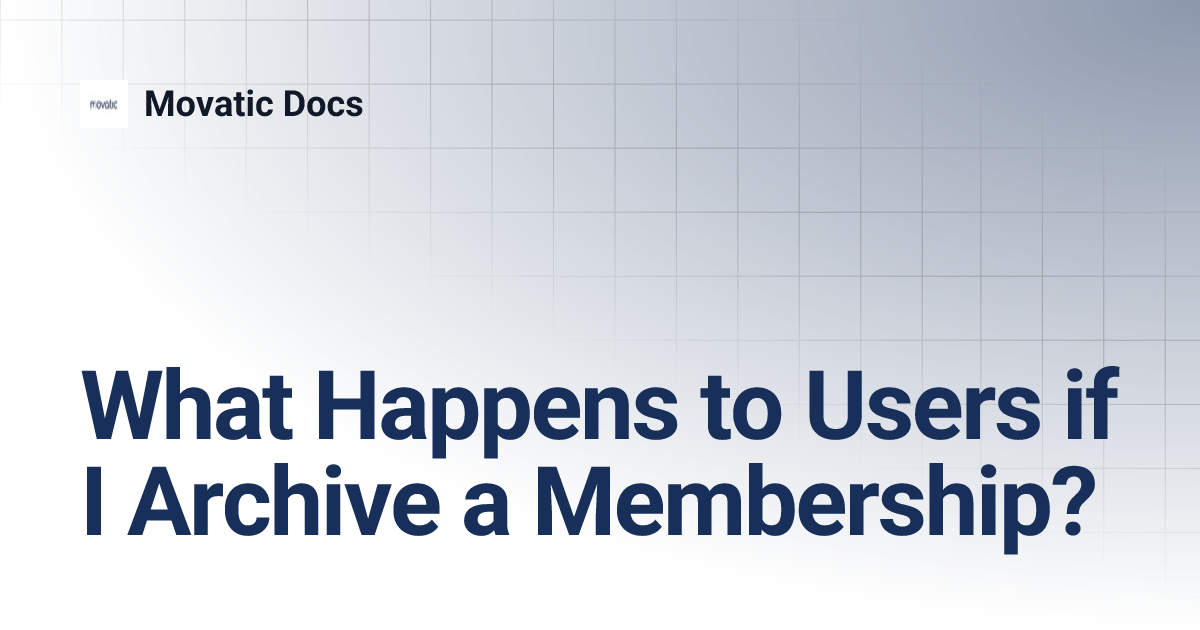 What Happens to Users if I Archive a Membership? | Movatic Docs