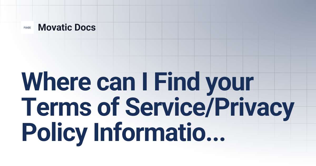 Where can I Find your Terms of Service/Privacy Policy Information? | Movatic Docs