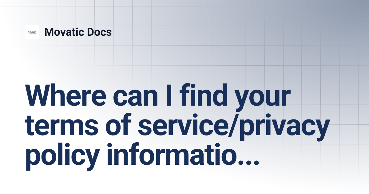 Where can I find your terms of service/privacy policy information? | Movatic Docs